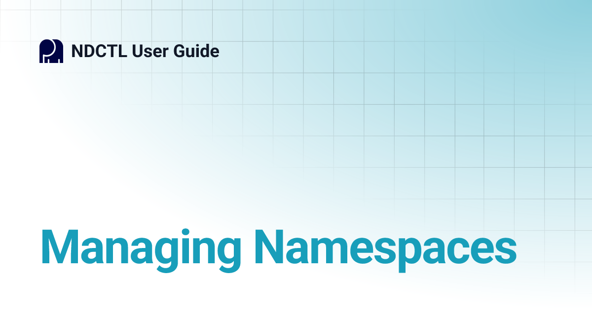 Managing Namespaces | v55-v65 | NDCTL User Guide