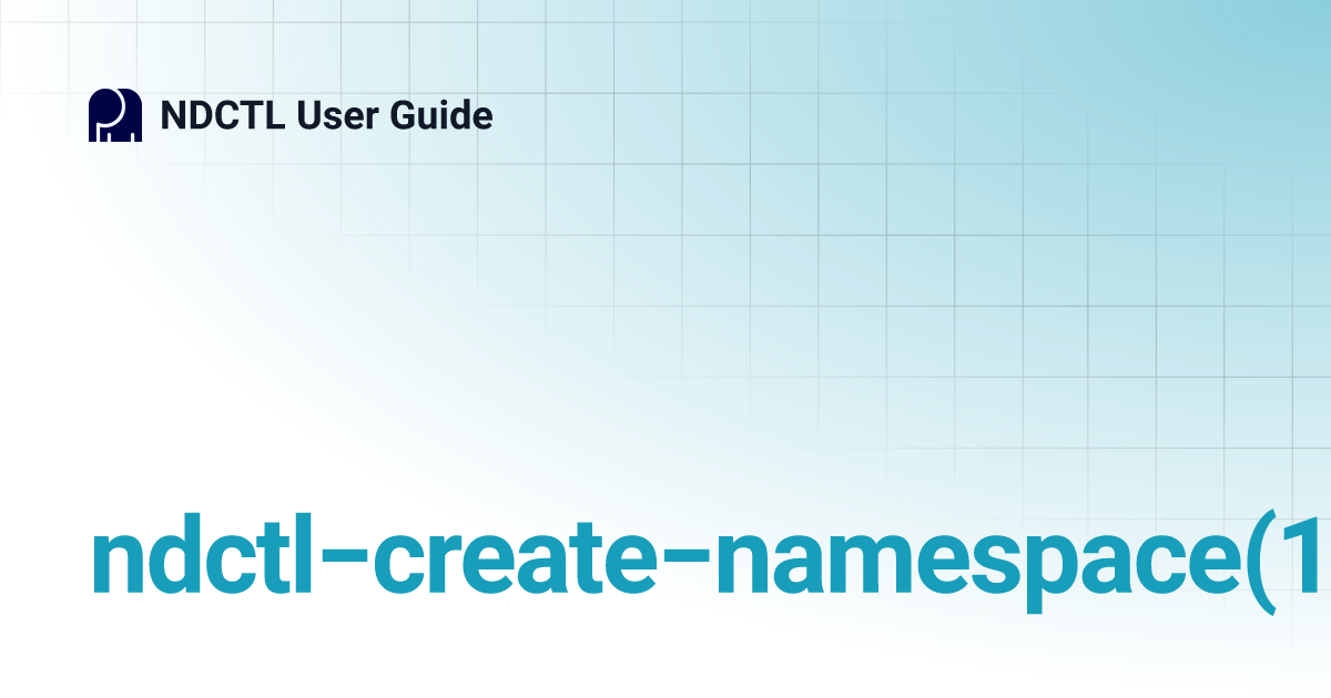 ndctl−create−namespace(1) | NDCTL User Guide ndctl−create−namespace(1) | NDCTL User Guide