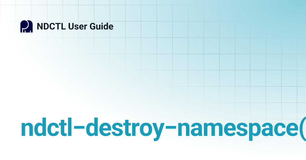 ndctl−destroy−namespace(1) | NDCTL User Guide