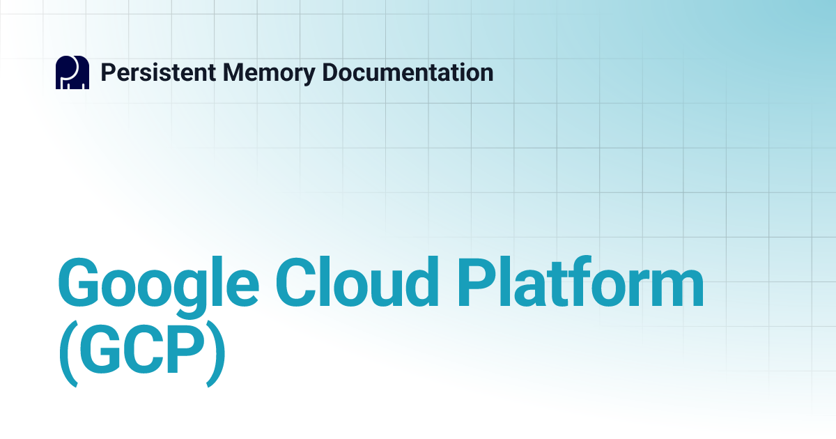 Google Cloud Platform (GCP) | Persistent Memory Documentation